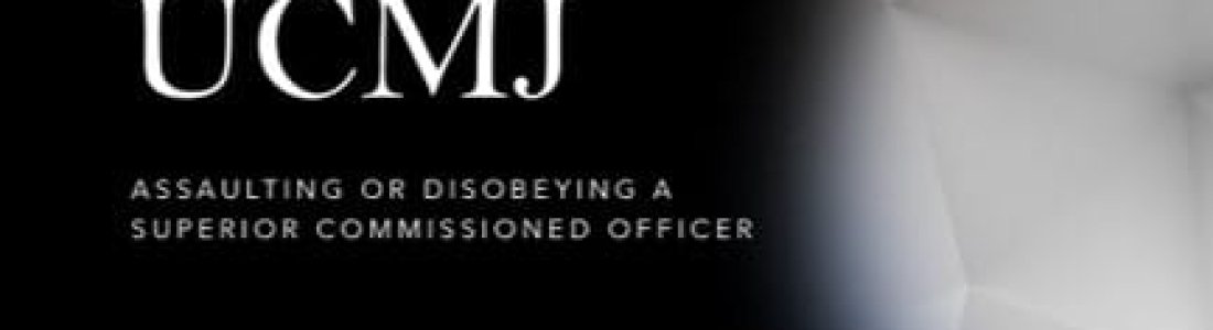 Article 90 UCMJ Disobey a Superior Commissioned Officer - The Law ...