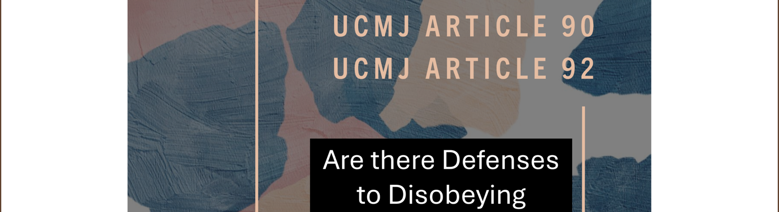 Disobey a superior officer: defenses to UCMJ Article 90 and UCMJ ...